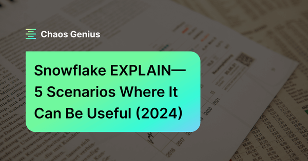 Snowflake EXPLAIN—5 Scenarios Where It Can Be Useful (2024)