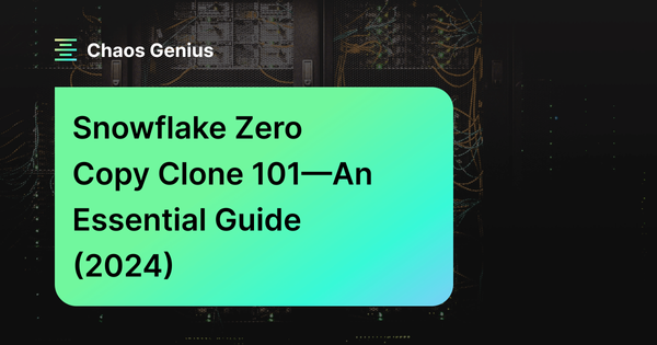 Snowflake Zero Copy Clone 101—An Essential Guide (2024)