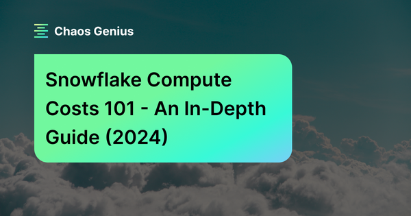Snowflake Compute Costs 101 - An In-Depth Guide (2024)