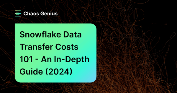 Snowflake Data Transfer Costs 101 - An In-Depth Guide (2024)