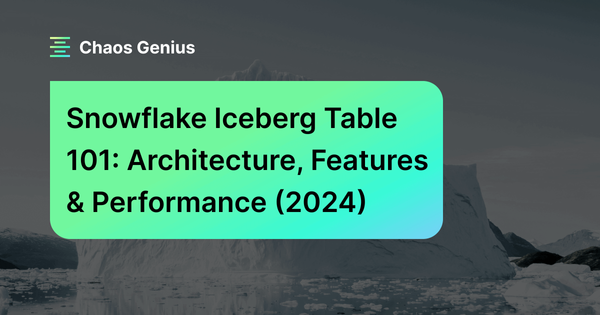 Snowflake Iceberg Table 101: Architecture, Features & Performance (2024)